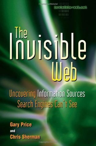 The Invisible Web: Uncovering Information Sources Search Engines Can't See by Gary Price | Goodreads