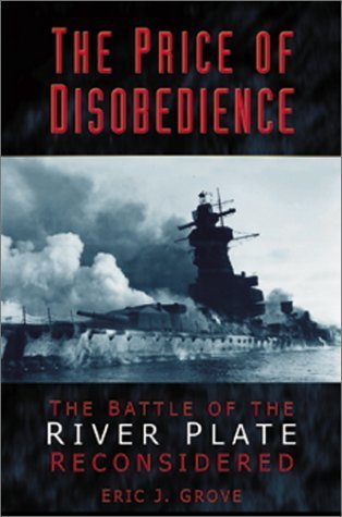 The Price of Disobedience: The Battle of the River Plate Reconsidered ...