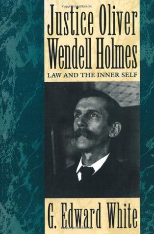 Justice Oliver Wendell Holmes: Law and the Inner Self by G. Edward ...