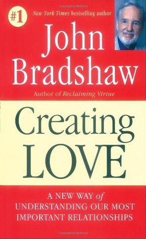 Creating Love: The Next Great Stage of Growth by John Bradshaw | Goodreads