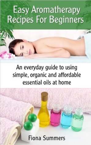Easy Aromatherapy Recipes For Beginners: An Everyday Guide to Using ...