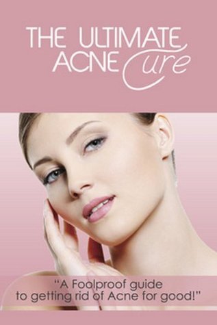 The Ultimate Acne Cure - A foolproof guide to getting rid of acne for ...