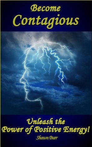 Become Contagious: Unleash the Power of Positive Energy! by Shawn Burr ...