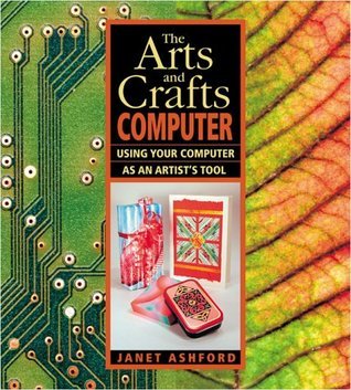 The Arts and Crafts Computer: Using Your Computer As an Artist's Tool ...