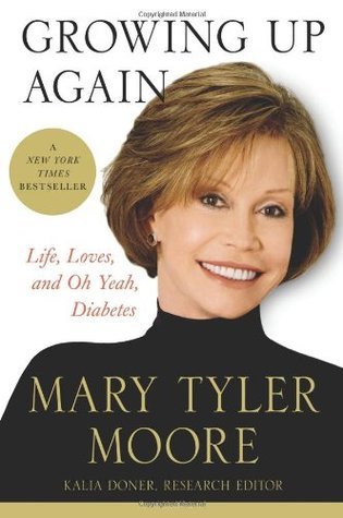 Growing Up Again: Life, Love and Oh Yeah, Diabetes by Mary Tyler Moore ...