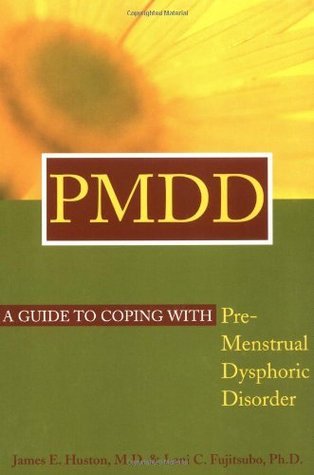 PMDD: A Guide to Coping with Premenstrual Dysphoric Disorder by James E ...