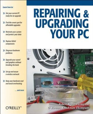Repairing and Upgrading Your PC by Robert Bruce Thompson | Goodreads