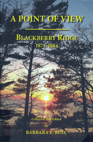 A Point of View: Blackberry Ridge 1871 - 1884 by Barbara E. Bull ...