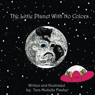 The Little Planet With No Colors by Tara Fischer | Goodreads