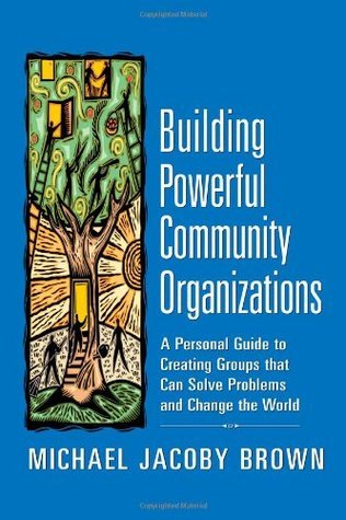 Building Powerful Community Organizations: A Personal Guide to Creating ...