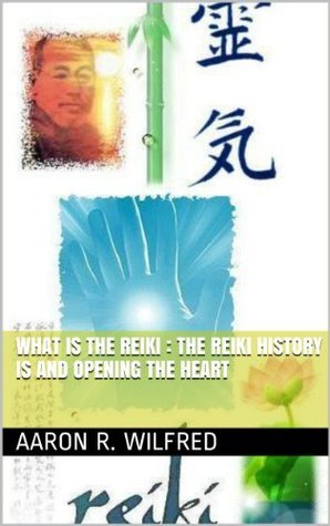 What is the Reiki : The Reiki History is and Opening the Heart by Aaron ...