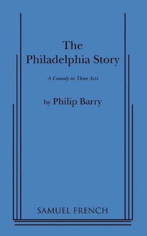 The Philadelphia Story: A Comedy in Three Acts by Philip Barry | Goodreads
