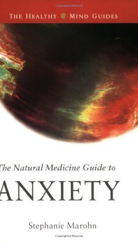 Natural Medicine Guide to Anxiety by Stephanie Marohn | Goodreads