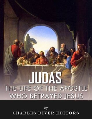 Judas: The Controversial Life of the Apostle Who Betrayed Jesus by ...