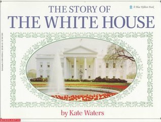 The Story Of The White House (Blue Ribbon Book) by Kate Waters | Goodreads