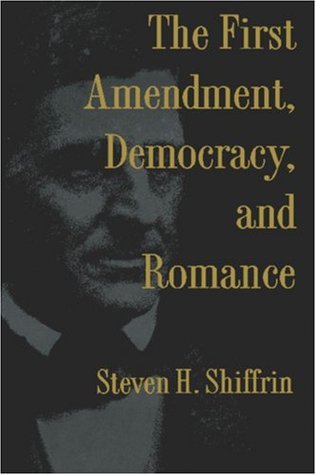 The First Amendment, Democracy, and Romance by Steven H. Shiffrin ...