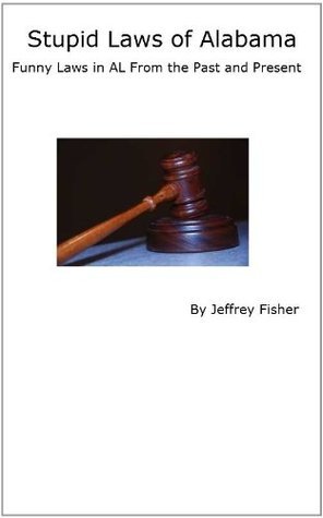 Stupid Laws of Alabama: Funny Laws in AL From the Past and Present by ...