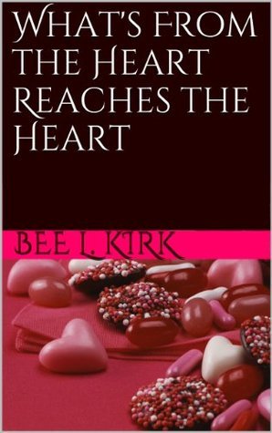 What's From the Heart Reaches the Heart~Revised by Bee L. Kirk | Goodreads