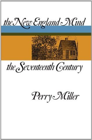 The New England Mind: The Seventeenth Century by Perry Miller | Goodreads
