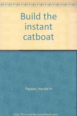 Build the Instant Catboat by Harold H. Payson | Goodreads