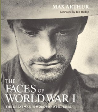 Faces of World War I: The Great War in Words and Pictures by Max Arthur ...