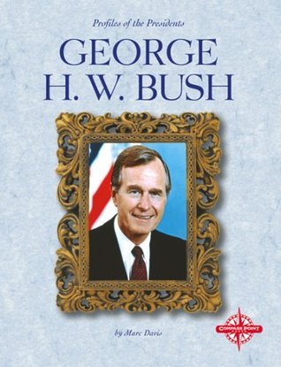 George H. W. Bush (Profiles of the Presidents) by Marc Davis | Goodreads
