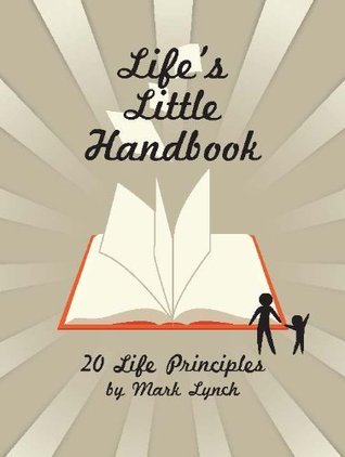 Life's Little Handbook: 21 Principles to Live By by Mark Lynch | Goodreads