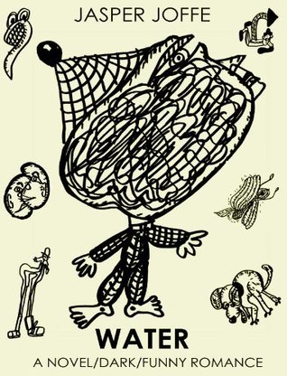 WATER: A Novel/Dark/Funny/Romance by Jasper Joffe | Goodreads