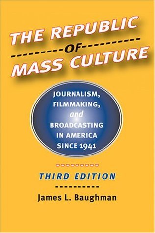 The Republic of Mass Culture: Journalism, Filmmaking, and Broadcasting ...