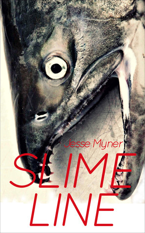 Slime Line: Adventures In Fish Processing by Jesse Myner | Goodreads