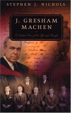 J. Gresham Machen: A Guided Tour of His Life and Thought by Stephen J ...