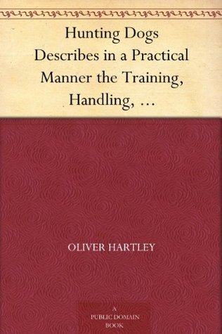Hunting Dogs Describes in a Practical Manner the Training, Handling ...
