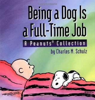 Being a Dog Is a Full-Time Job: A Peanuts Collection by Charles M ...