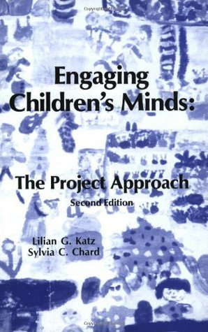 Engaging Children's Minds: The Project Approach by Lilian G. Katz | Goodreads