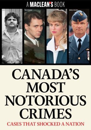Canada's Most Notorious Crimes (A Maclean's Book) by Maclean's | Goodreads