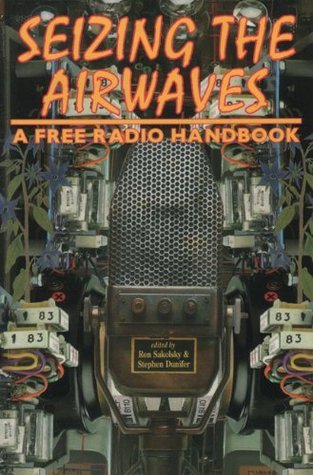 Seizing the Airwaves: A Free Radio Handbook by Stephen Dunifer | Goodreads