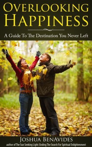 Overlooking Happiness:: A Guide To The Destination You Never Left by ...