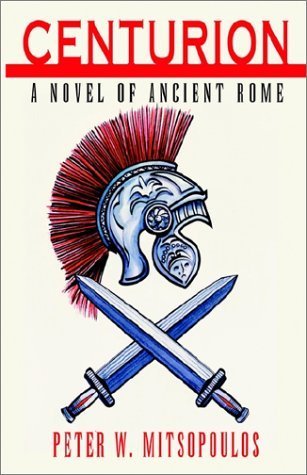 Centurion: A Novel of Ancient Rome by Peter W. Mitsopoulos | Goodreads