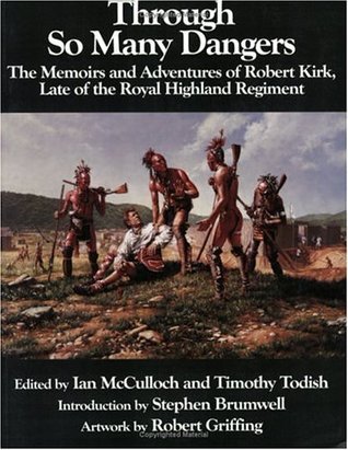 Through So Many Dangers: The Memoirs and Adventures of Robert Kirk, Late of the Royal Highland ...