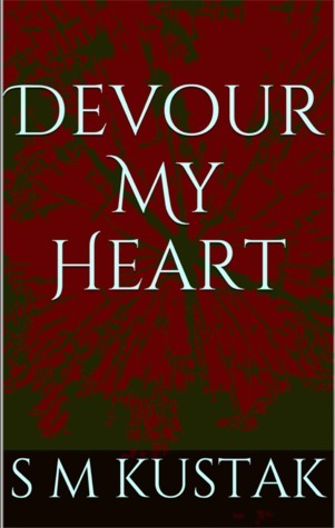 Devour My Heart (Devour Trilogy, #1) by S.M. Kustak | Goodreads