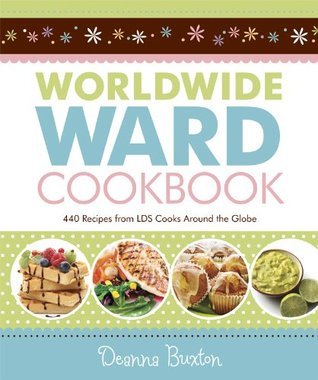 Worldwide Ward Cookbook: 440 Recipes from LDS Cooks Around the Globe by ...