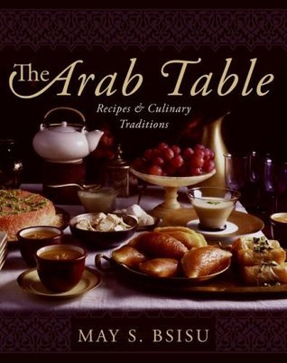 The Arab Table: Recipes and Culinary Traditions by May Bsisu | Goodreads