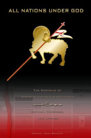 All Nations Under God: The Doctrine of Christ's Victorious Atonement ...