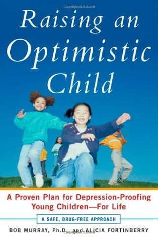 Raising an Optimistic Child: A Proven Plan for Depression-Proofing ...