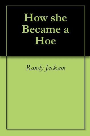 How she Became a Hoe by Randy Jashon Jackson | Goodreads