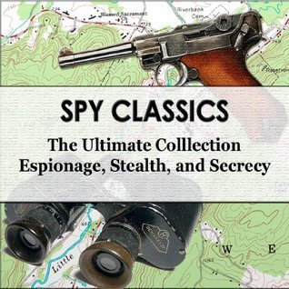 Spy Classics: The Ultimate Collection: Espionage, Stealth, Secrecy by ...