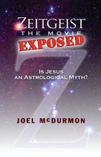 Zeitgeist The Movie Exposed: Is Jesus An Astrological Myth? by Joel ...