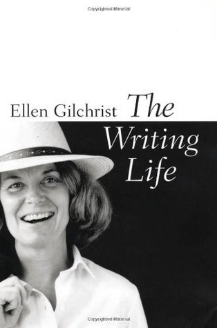 The Writing Life by Ellen Gilchrist | Goodreads