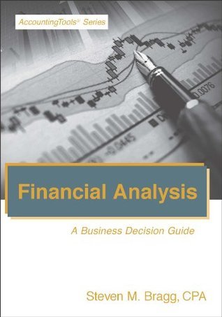 Financial Analysis: A Business Decision Guide by Steven M. Bragg ...