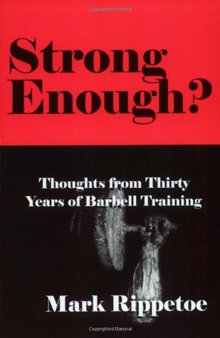 Strong Enough? Thoughts from Thirty Years of Barbell Training by Mark ...